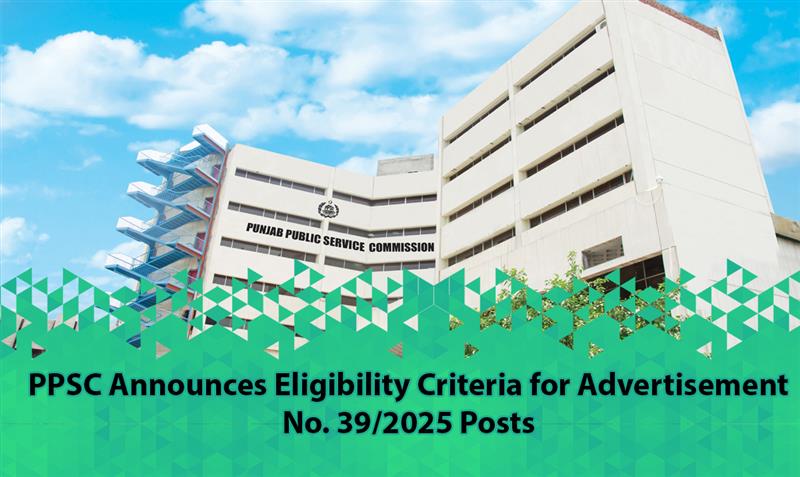 PPSC Announces Eligibility Criteria for Advertisement No. 39/2025 Posts
