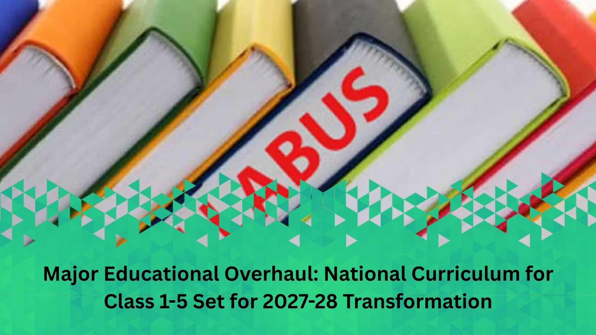 Major Educational Overhaul: National Curriculum for Grades 1-5 Set for ...