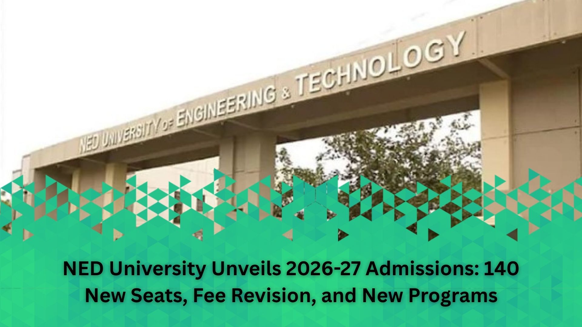 NED University Unveils 2026-27 Admissions: 140 New Seats, Fee Revision ...