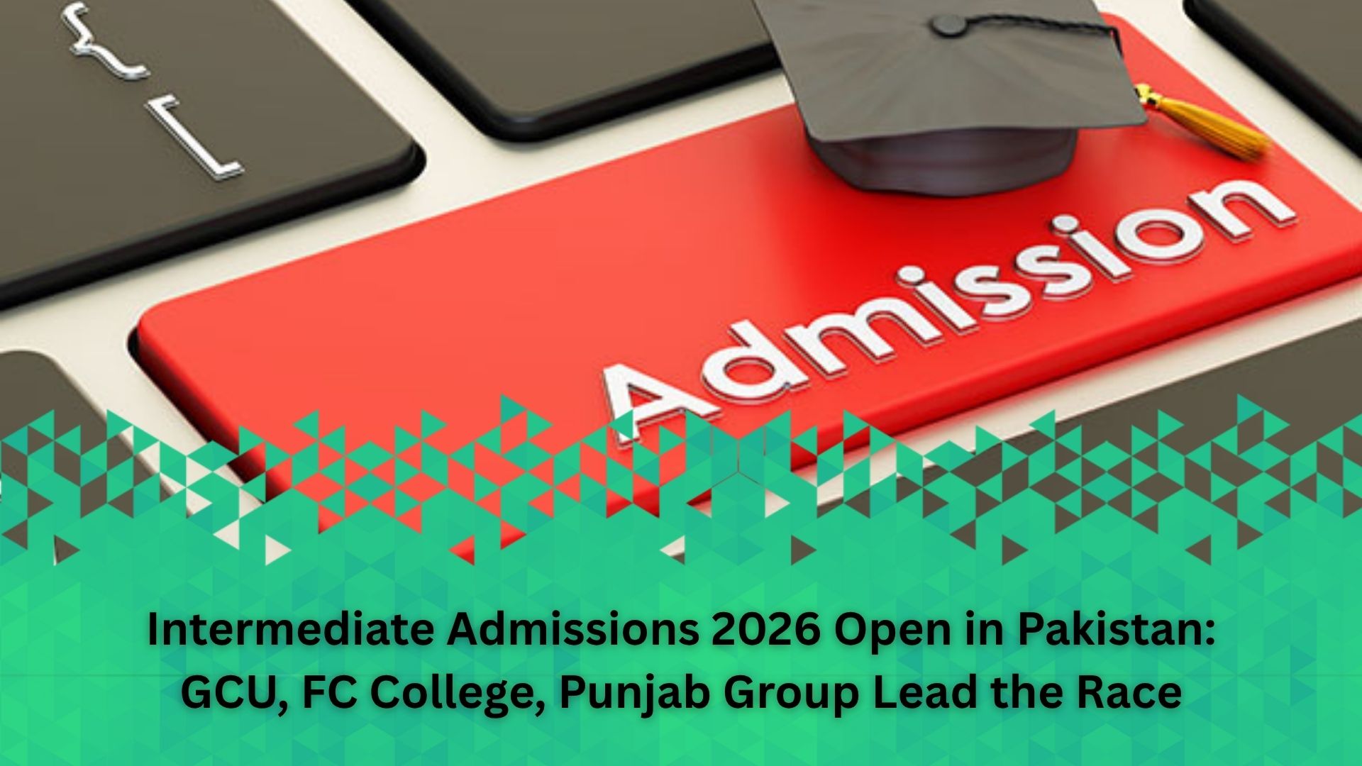 Intermediate Admissions 2026 Open in Pakistan: GCU, FC College, Punjab ...